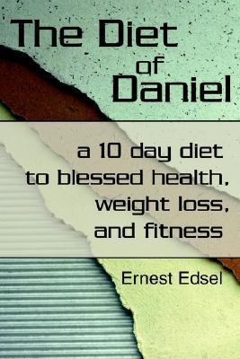 The Diet of Daniel: a 10 day diet to blessed health, weight loss, and ...