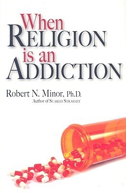 When Religion Is an Addiction by Robert N. Minor | Goodreads