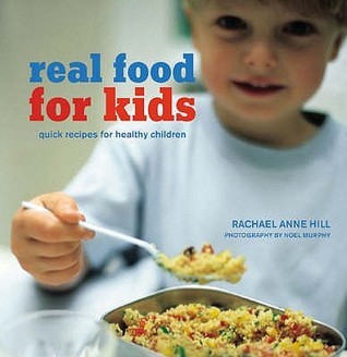 Real Food For Kids: Quick Recipes For Healthy Children by Rachael Anne ...