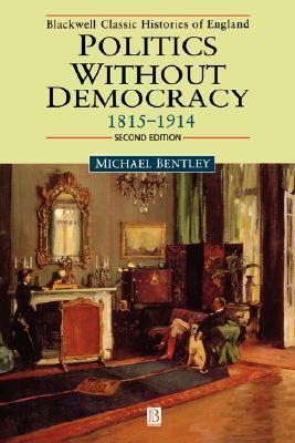 Politics Without Democracy 1815-1914 by Michael Bentley | Goodreads