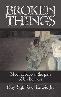 Broken Things: How to move beyond the pain of brokenness by Roy 'Sgt ...