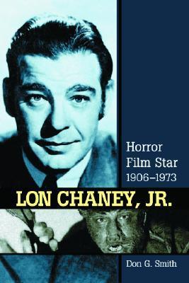 Lon Chaney, Jr.: Horror Film Star, 1906-1973 by Don G. Smith | Goodreads