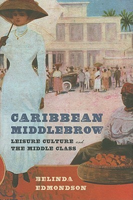 Caribbean Middlebrow: Leisure Culture and the Middle Class by Belinda ...