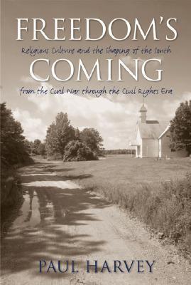 Freedom's Coming: Religious Culture and the Shaping of the South from ...
