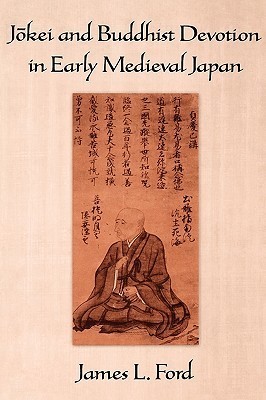 Jōkei and Buddhist Devotion in Early Medieval Japan by James L. Ford ...