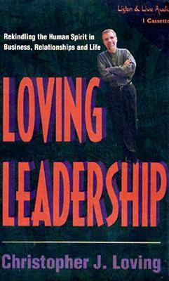 Loving Leadership: Rekindling the Human Spirit in Business ...