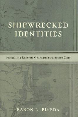 Shipwrecked Identities: Navigating Race on Nicaragua's Mosquito Coast ...
