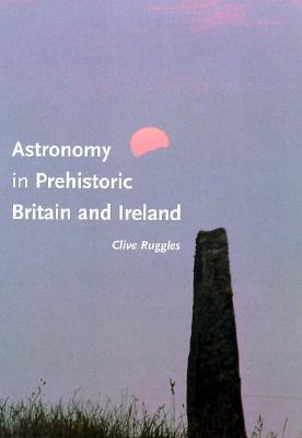 Astronomy in Prehistoric Britain and Ireland by Clive Ruggles | Goodreads