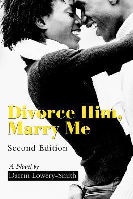 Divorce Him, Marry Me: Second Edition by Darrin Lowery | Goodreads