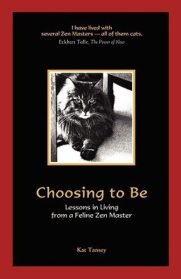Choosing to Be: Lessons in Living from a Feline Zen Master by Kat ...