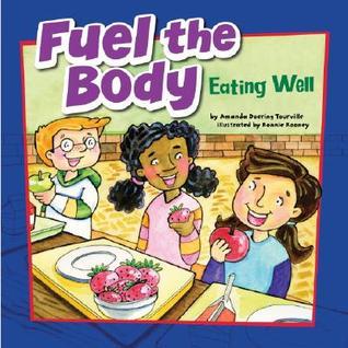 Fuel the Body: Eating Well by Amanda Doering Tourville | Goodreads