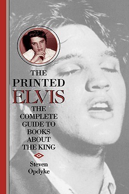 The Printed Elvis: The Complete Guide to Books about the King by Steven ...