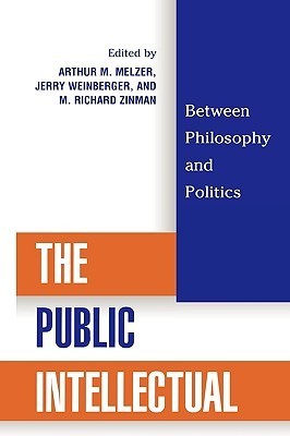 The Public Intellectual: Between Philosophy and Politics by Arthur M ...
