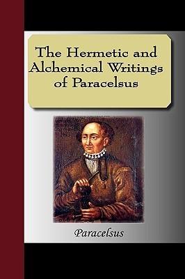 The Hermetic and Alchemical Writings of Paracelsus by Paracelsus ...