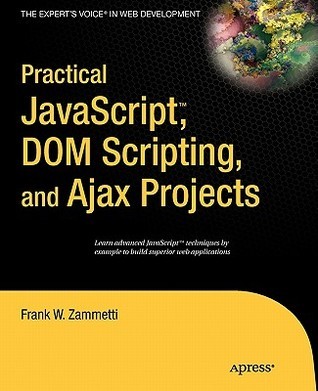 Practical JavaScript, DOM Scripting and Ajax Projects by Frank Zammetti | Goodreads