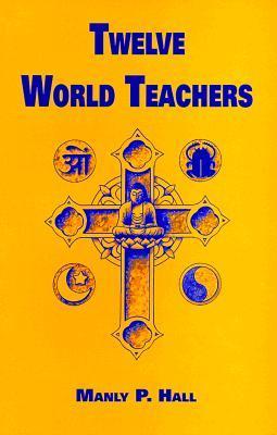 Twelve World Teachers: A Summary of Their Lives and Teachings by Manly ...