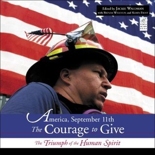 America, September 11: The Courage to Give: The Triumph of the Human ...