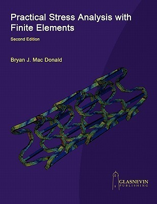 Practical Stress Analysis with Finite Elements by Bryan J. MacDonald ...