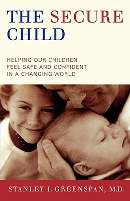 The Secure Child: Helping Our Children Feel Safe And Confident In A ...
