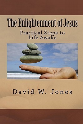 The Enlightenment of Jesus: Practical Steps to Life Awake by David W ...
