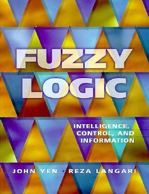 Fuzzy Logic: Intelligence, Control, and Information by John Yen | Goodreads