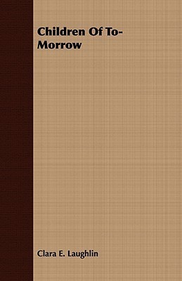 Children of To-morrow by Clara E. Laughlin | Goodreads