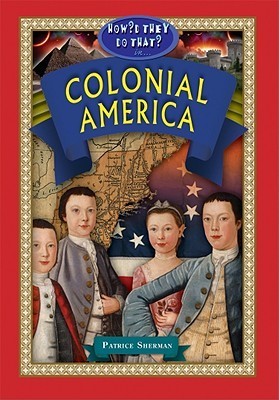 Colonial America (How'd They Do That in) by Patrice Sherman | Goodreads