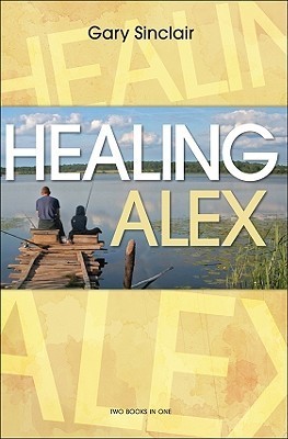 Healing Alex by Gary Sinclair | Goodreads
