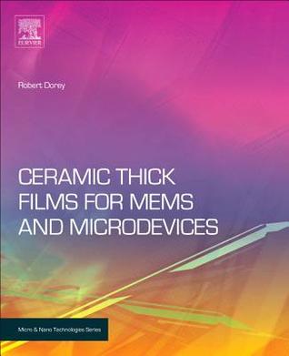 Ceramic Thick Films for MEMS and Microdevices by Robert Dorey | Goodreads