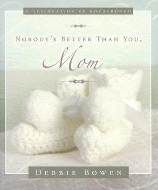 Nobody's Better Than You, Mom by Debbie Bowen | Goodreads
