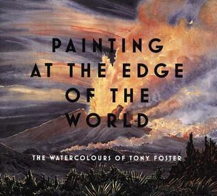 Painting at the Edge of the World: The Watercolours of Tony Foster by ...