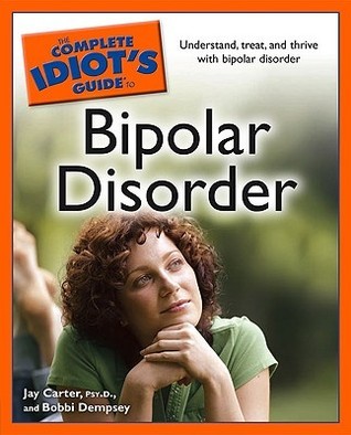 The Complete Idiot's Guide to Bipolar Disorder by Jay Carter | Goodreads