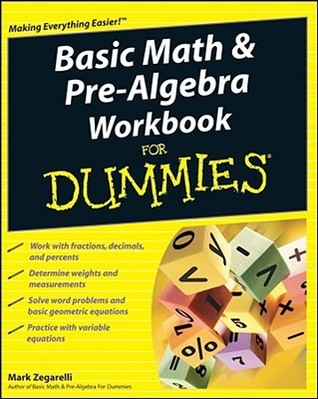Basic Math & Pre-Algebra Workbook For Dummies by Mark Zegarelli | Goodreads