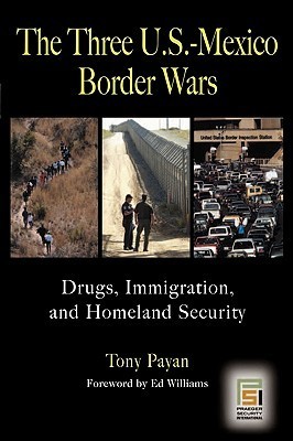 The Three U.S.-Mexico Border Wars: Drugs, Immigration, and Homeland ...