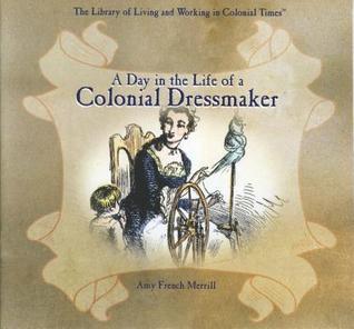A Day in the Life of a Colonial Dressmaker by Amy French Merrill ...