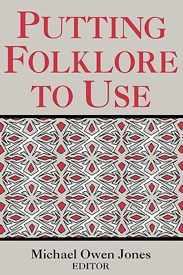 Putting Folklore To Use by Michael Owen Jones | Goodreads