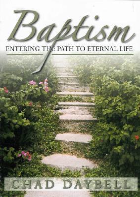 Baptism: Entering the Path to Eternal Life by Chad G. Daybell | Goodreads