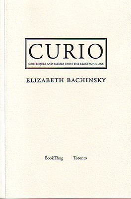Curio: Grotesques and Satires from the Elctronic Age by Elizabeth ...