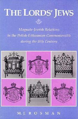 The Lords’ Jews: Magnate–Jewish Relations in the Polish-Lithuanian ...