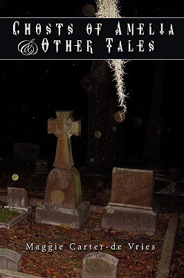 Ghosts of Amelia & Other Tales by Maggie Carter-de Vries | Goodreads
