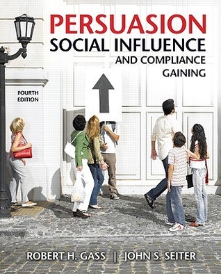 Persuasion, Social Influence, and Compliance Gaining by Robert H. Gass ...