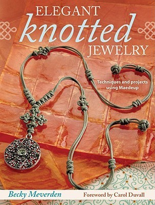 Elegant Knotted Jewelry: Techniques and Projects Using Maedeup by Becky ...