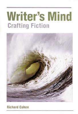 The Writers Mind: Crafting Fiction by Richard A. Cohen | Goodreads