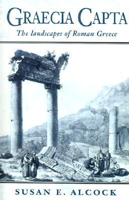 Graecia Capta: The Landscapes of Roman Greece by Susan E. Alcock ...