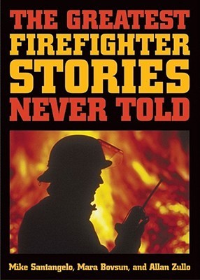 The Greatest Firefighter Stories Never Told by Mike Santangelo | Goodreads