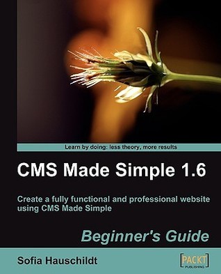 CMS Made Simple 1.6: Beginner's Guide by Sofia Hauschildt | Goodreads