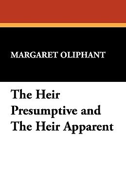 The Heir Presumptive and the Heir Apparent by Mrs. Oliphant | Goodreads