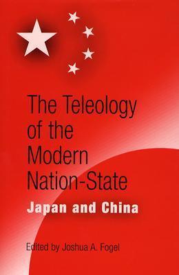 The Teleology of the Modern Nation-State: Japan and China by Joshua A ...
