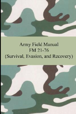 Army Field Manual Fm 21-76: Survival, Evasion, and Recovery by U.S ...