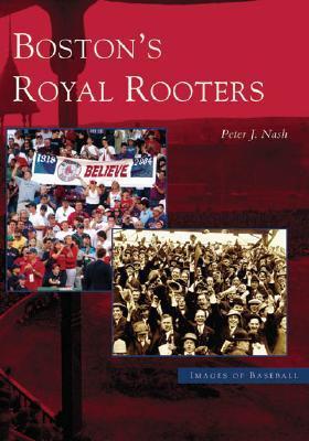 Boston's Royal Rooters (MA) (Images of Baseball) by Peter J. Nash ...